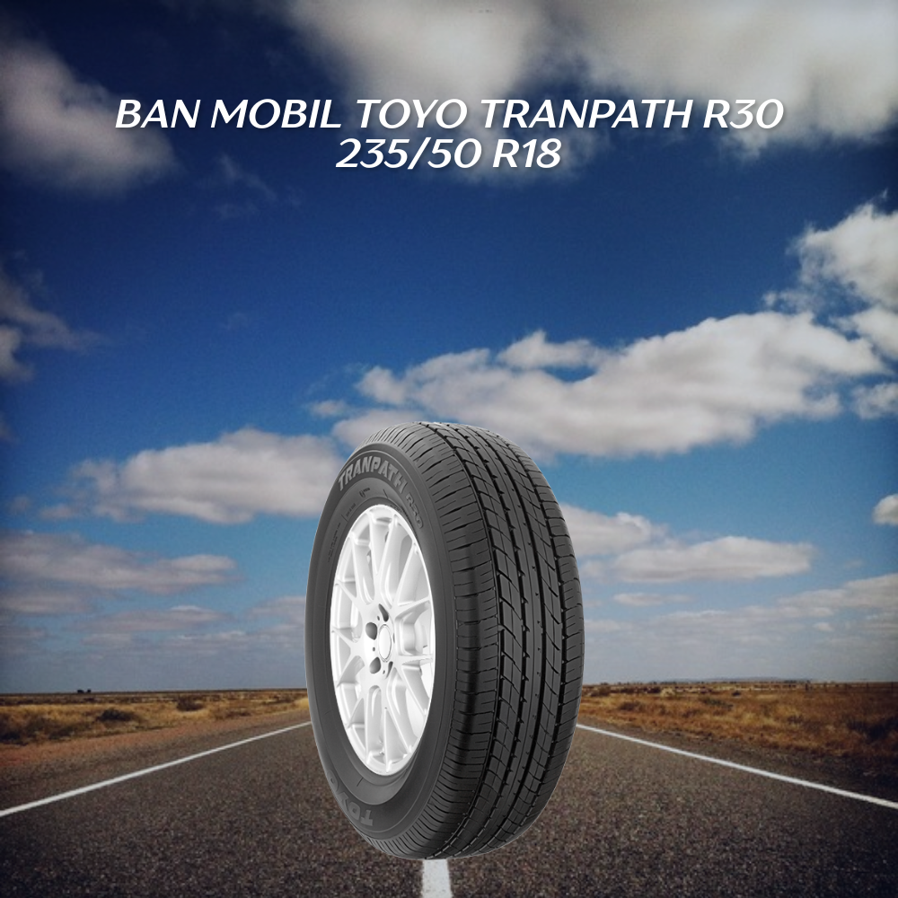 5 Keunggulan Ban Toyo Tranpath R30 235/50 R18 – Stabil, Tahan Lama, dan ...